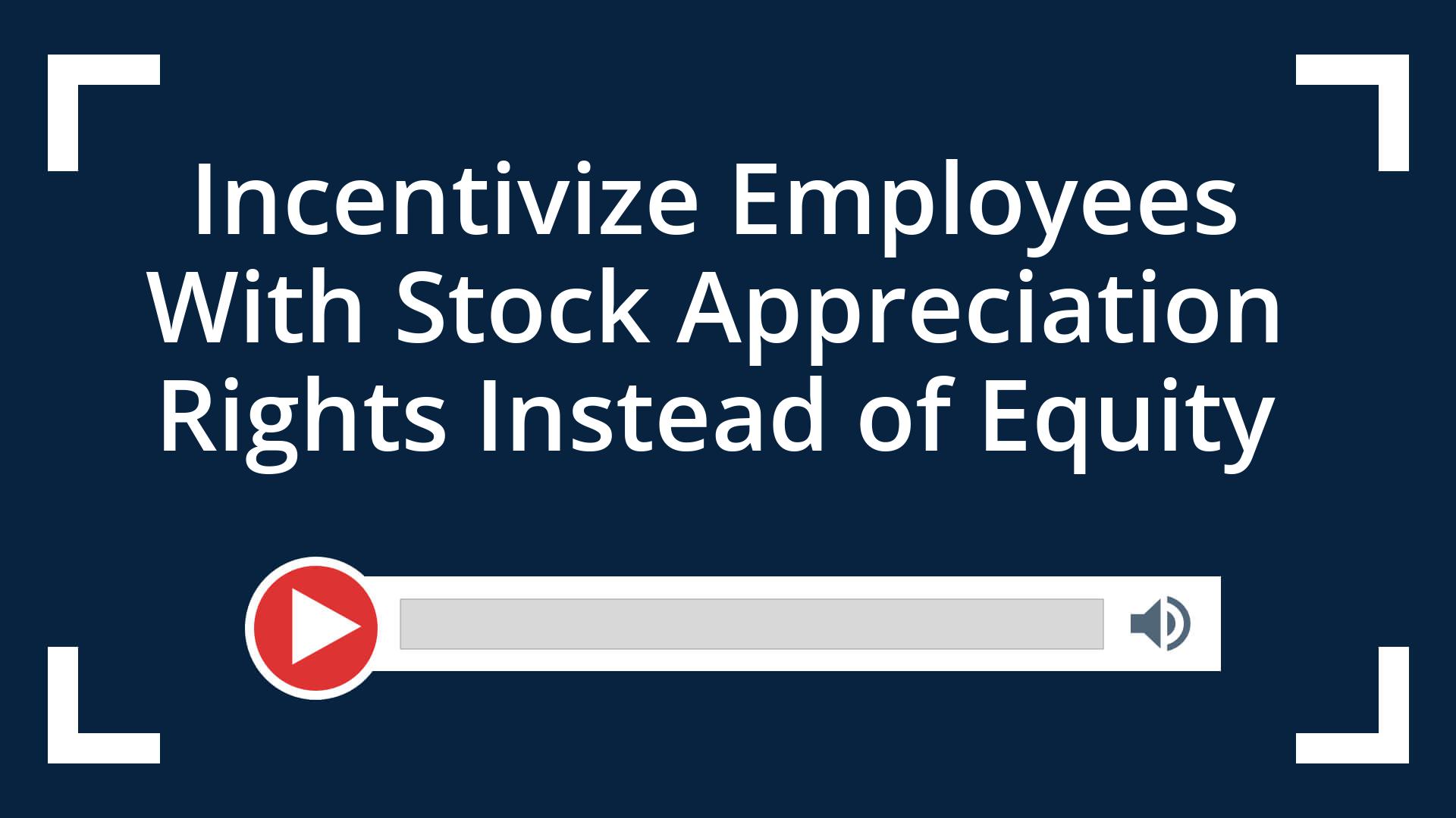 Incentivize Employees With Stock Appreciation Rights Instead of Equity ...