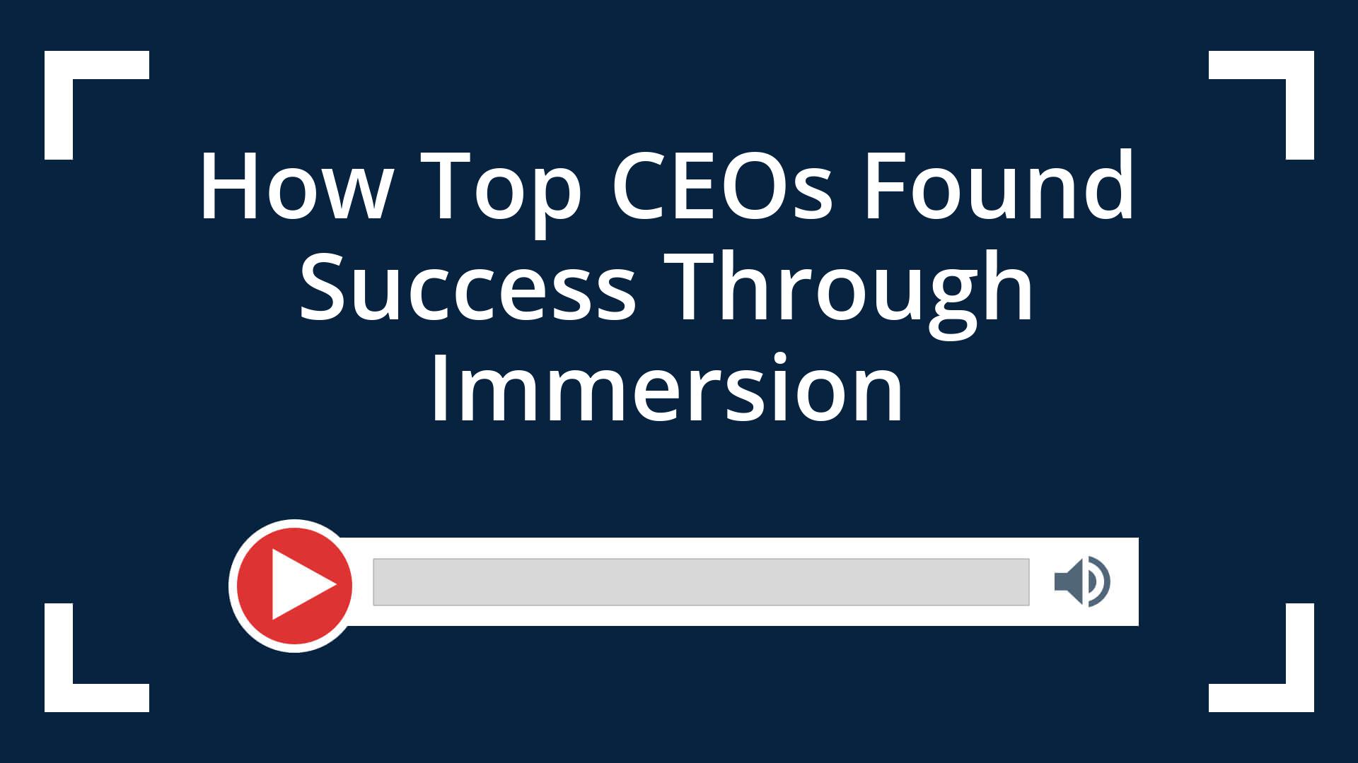 How Top CEOs Found Success Through Immersion - Condley & Company, L.L.P.